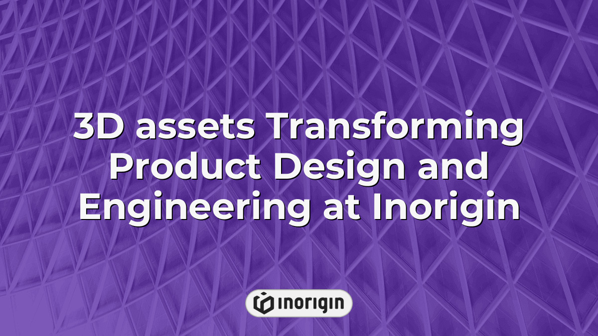3d Assets Transforming Product Design And Engineering At Inorigin