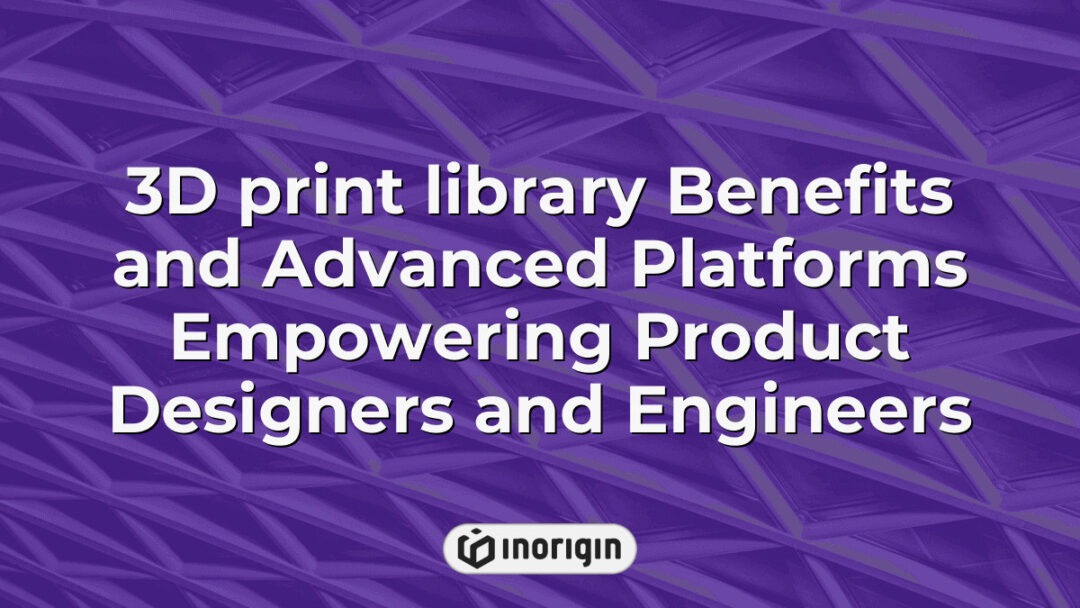 3d Print Library Benefits And Advanced Platforms Empowering Product ...