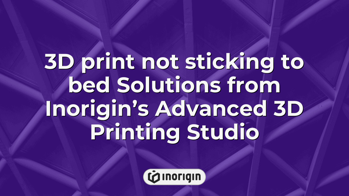 3d Print Not Sticking To Bed Solutions From Inorigin’s Advanced 3D Printing Studio