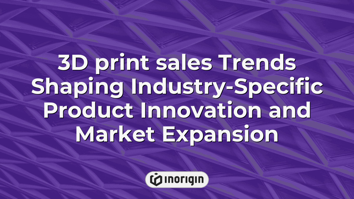 3d Print Sales Trends Shaping Industry-Specific Product Innovation And ...