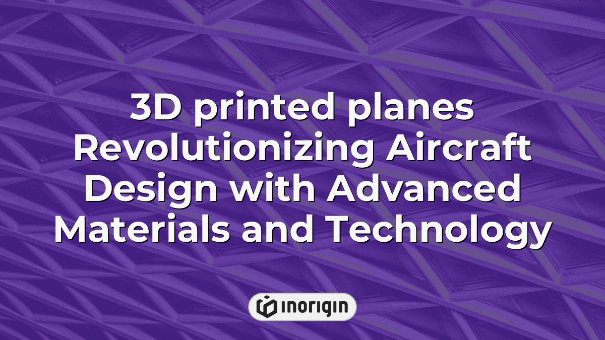 3d Printed Planes Revolutionizing Aircraft Design With Advanced Materials And Technology