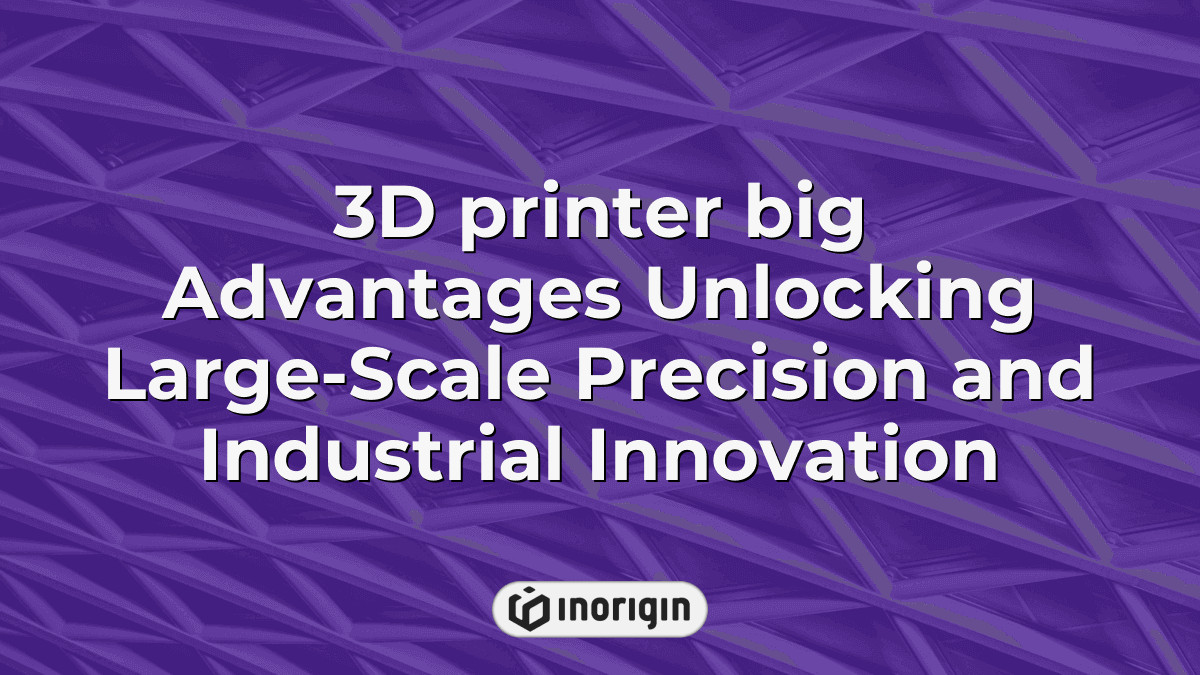 3d Printer Big Advantages Unlocking Large-Scale Precision And ...