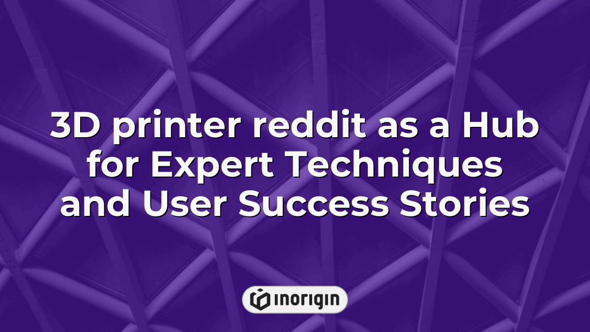 3d Printer Reddit As A Hub For Expert Techniques And User Success Stories