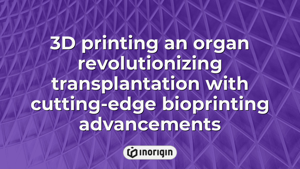 3d Printing An Organ Revolutionizing Transplantation With Cutting-edge ...
