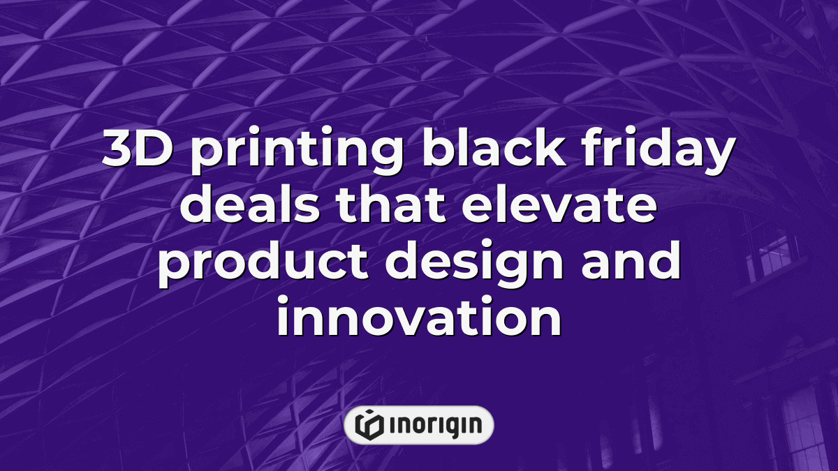 3d Printing Black Friday Deals That Elevate Product Design And Innovation