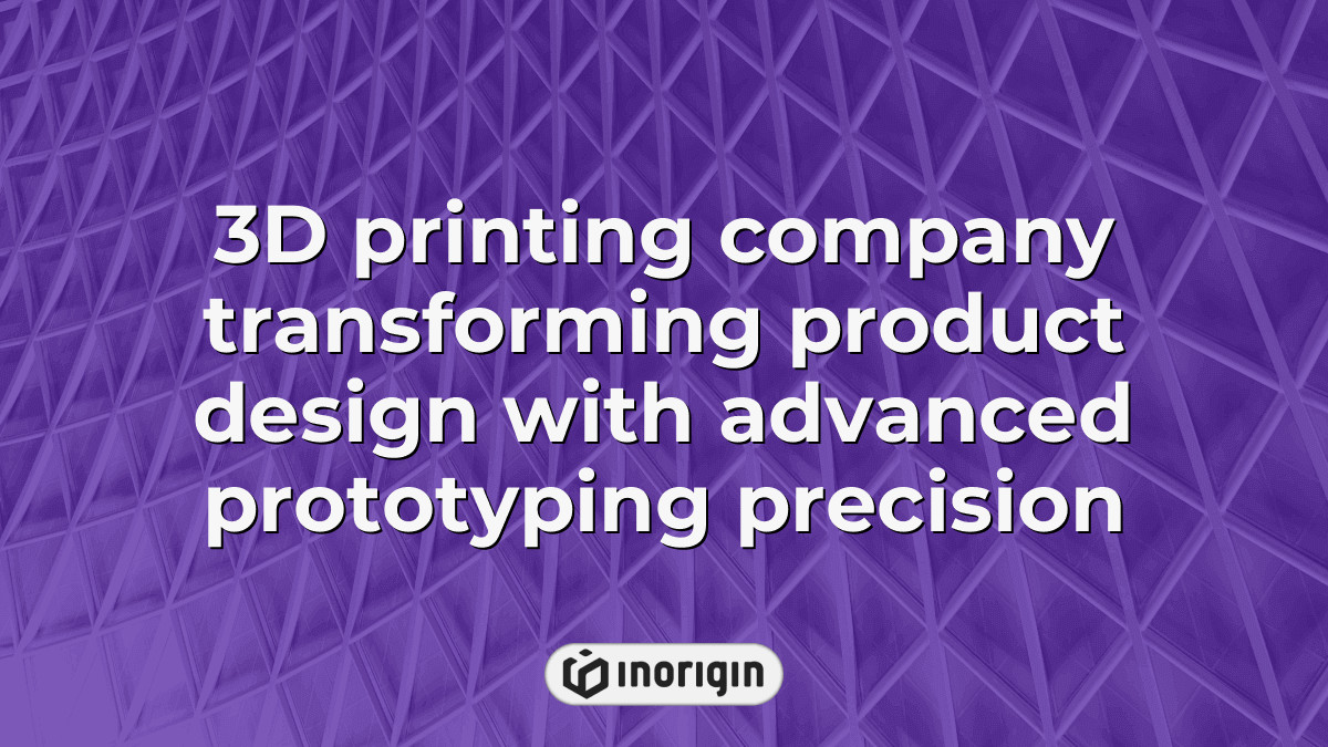 3d Printing Company Transforming Product Design With Advanced Prototyping Precision