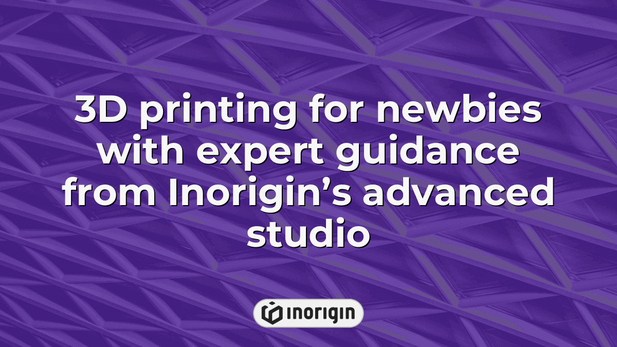3d Printing For Newbies With Expert Guidance From Inorigin’s Advanced ...