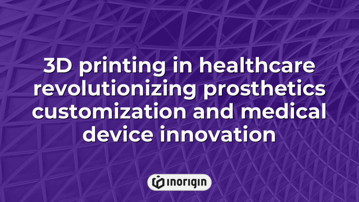 3d Printing In Healthcare Revolutionizing Prosthetics Customization And ...