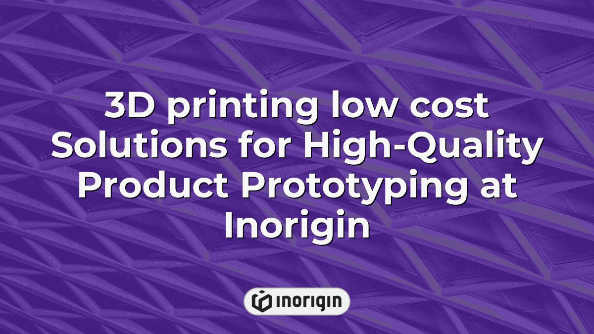 3d Printing Low Cost Solutions For High-Quality Product Prototyping At ...