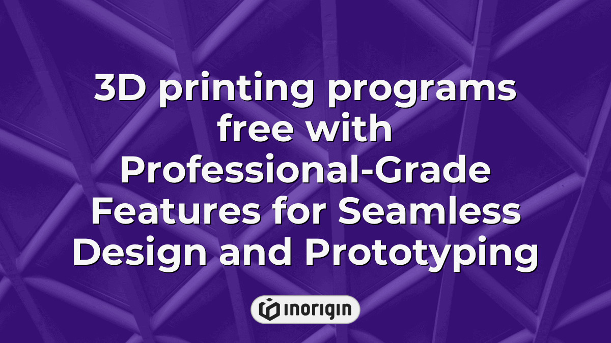 3d Printing Programs Free With Professional-Grade Features For Seamless ...