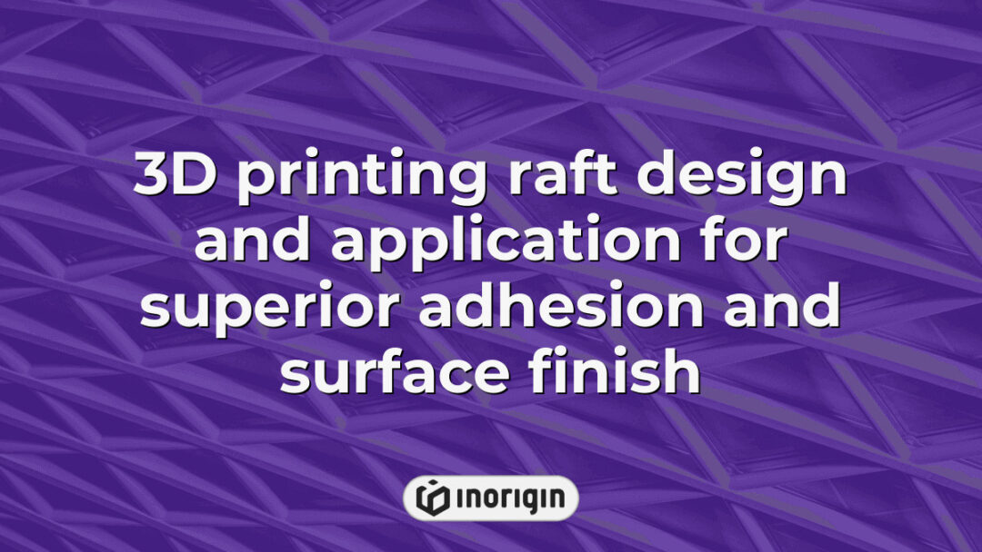 3d Printing Raft Design And Application For Superior Adhesion And ...