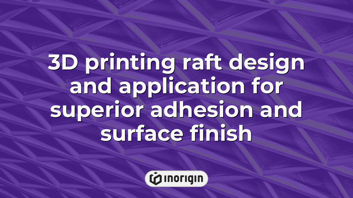 3d Printing Raft Design And Application For Superior Adhesion And ...