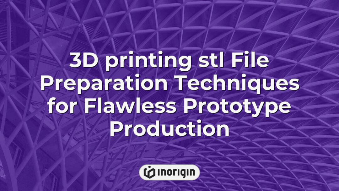 3d Printing Stl File Preparation Techniques For Flawless Prototype Production