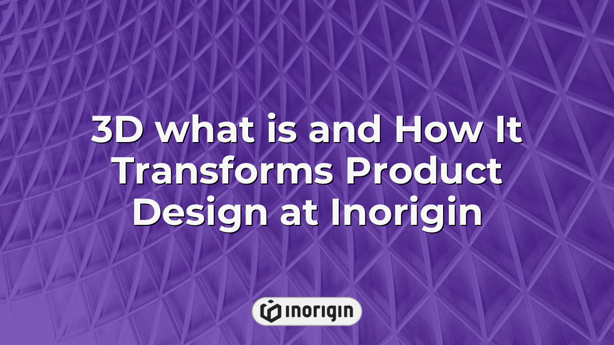 3d What Is And How It Transforms Product Design At Inorigin