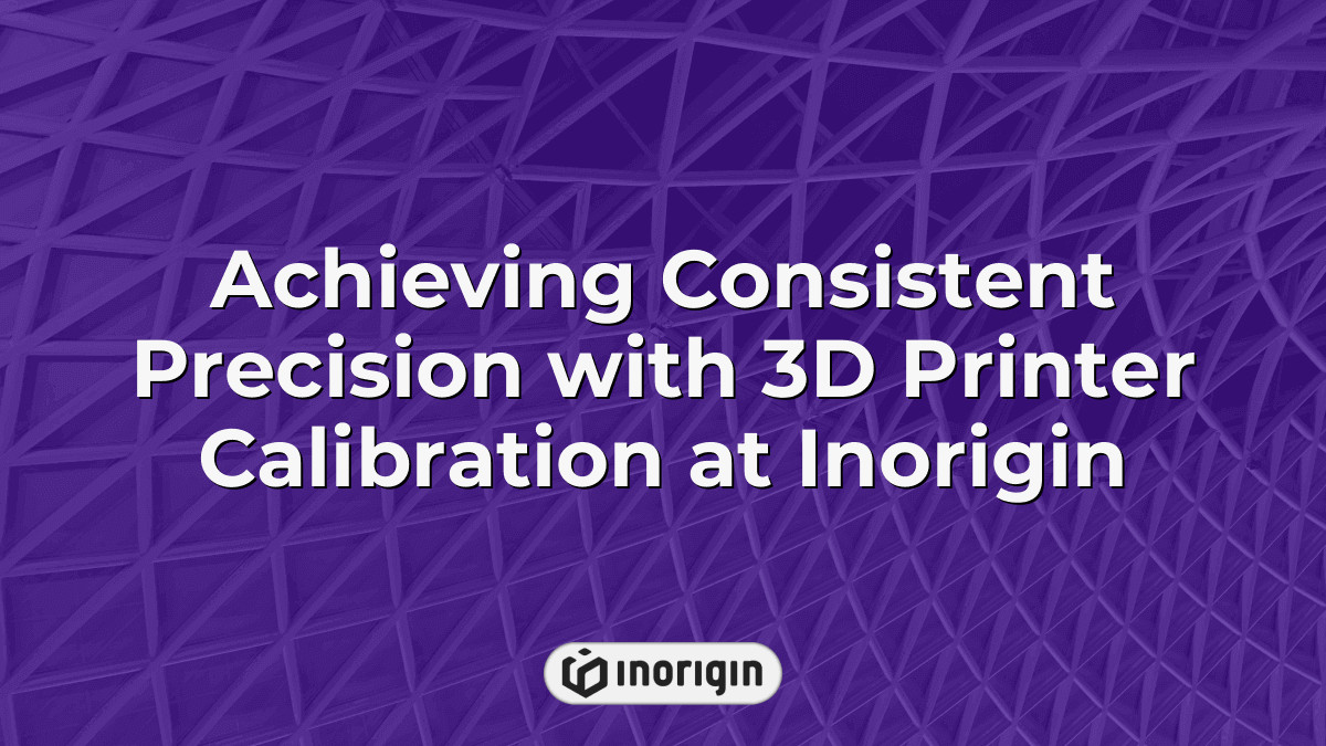 Achieving Consistent Precision With 3d Printer Calibration At Inorigin