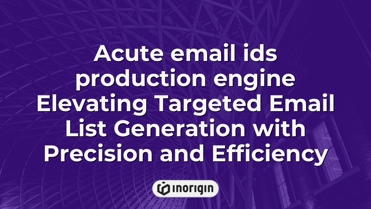 Acute Email Ids Production Engine Elevating Targeted Email List ...
