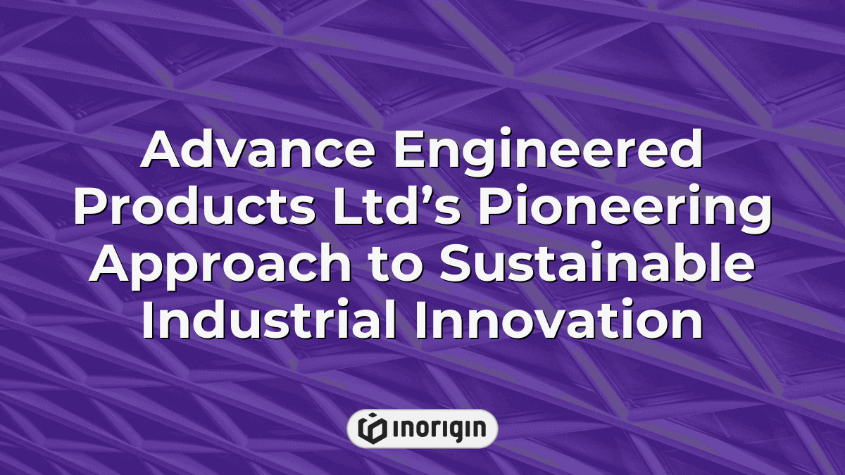 Advance Engineered Products Ltd’s Pioneering Approach To Sustainable ...
