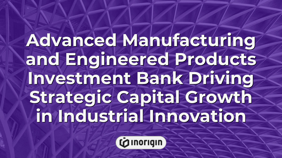 Advanced Manufacturing And Engineered Products Investment Bank Driving ...