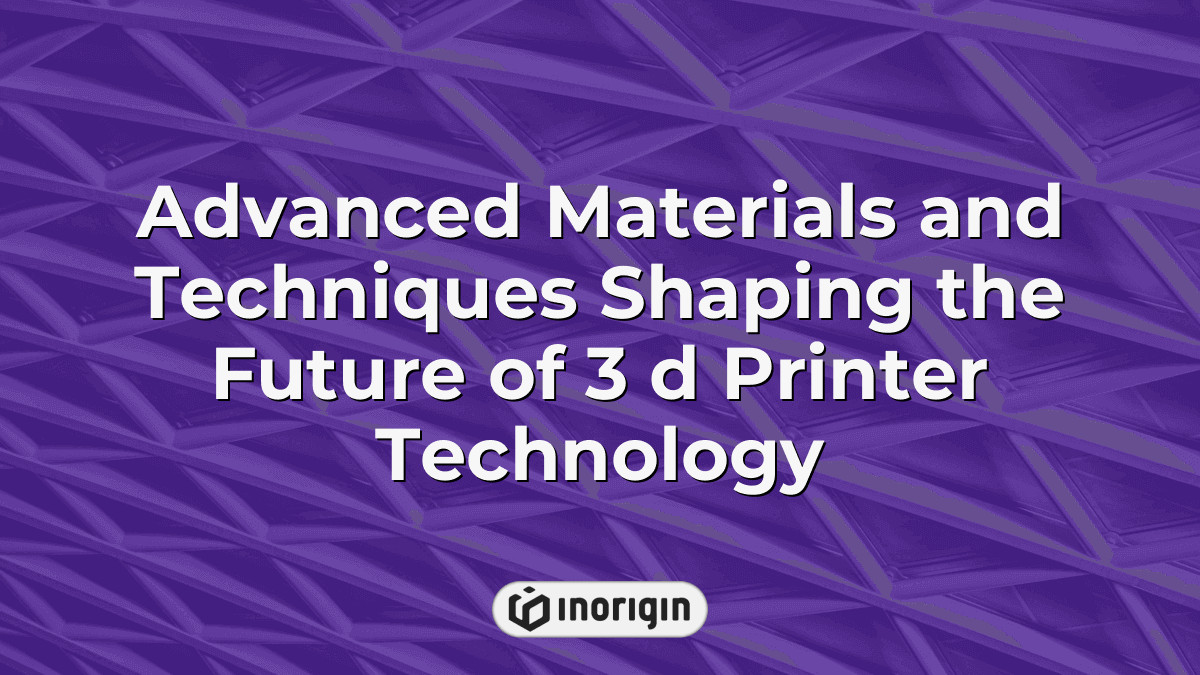 Advanced Materials And Techniques Shaping The Future Of 3 D Printer ...