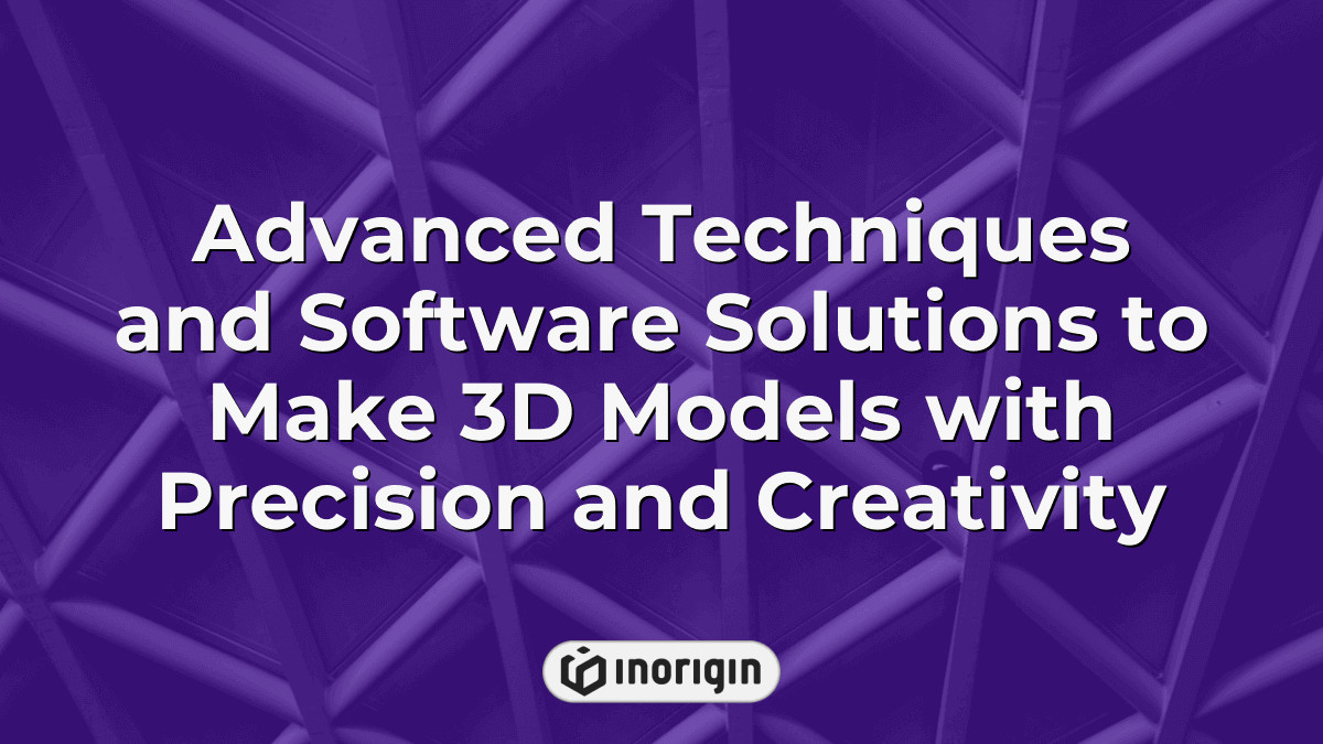 Advanced Techniques And Software Solutions To Make 3d Models With ...