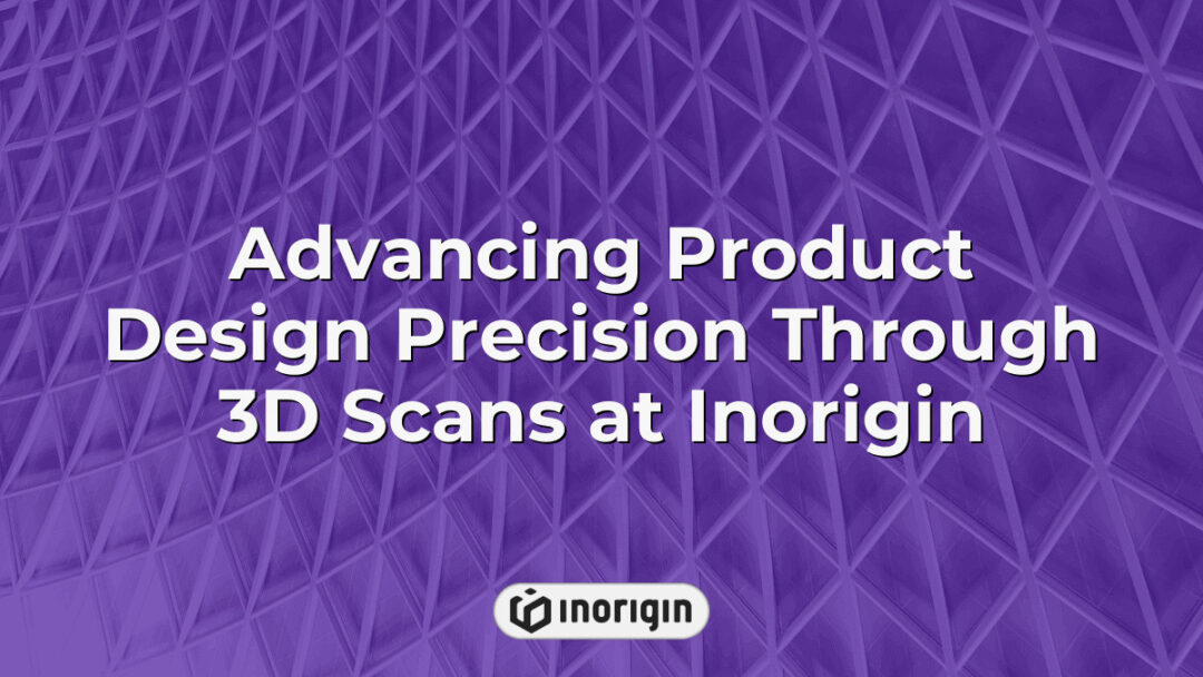 Advancing Product Design Precision Through 3d Scans At Inorigin