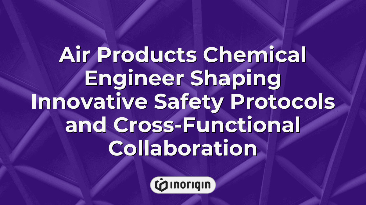 Air Products Chemical Engineer Shaping Innovative Safety Protocols And ...
