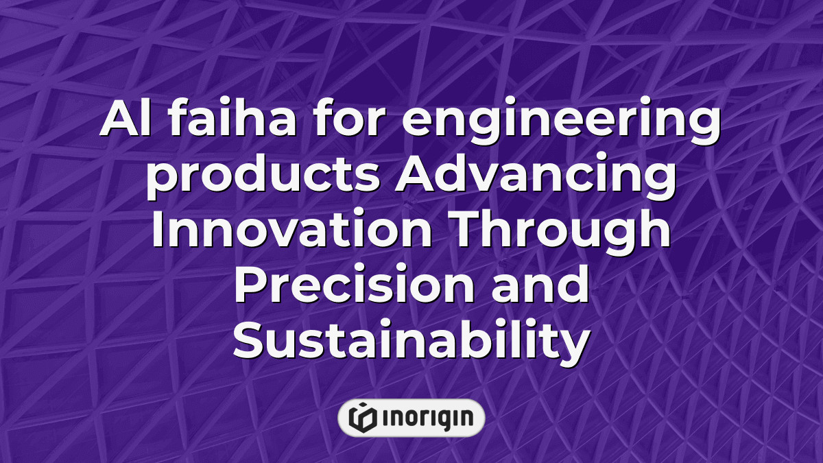 Al Faiha For Engineering Products Advancing Innovation Through ...