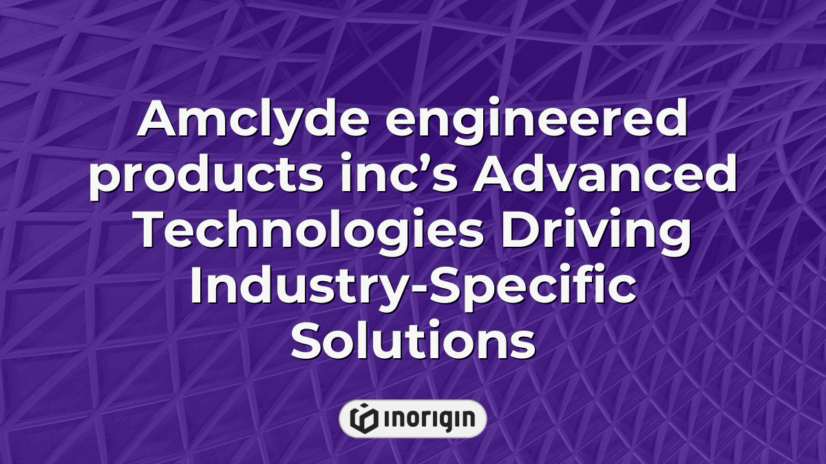 Amclyde Engineered Products Inc's Advanced Technologies Driving ...