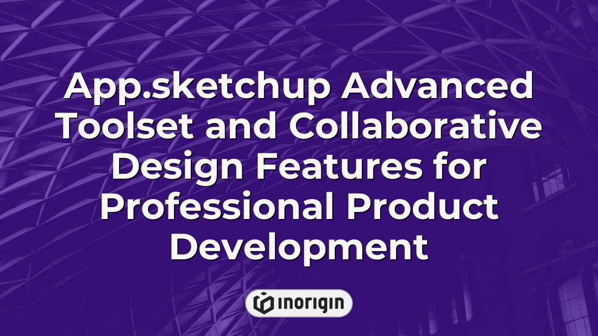 App.sketchup Advanced Toolset And Collaborative Design Features For Professional Product Development
