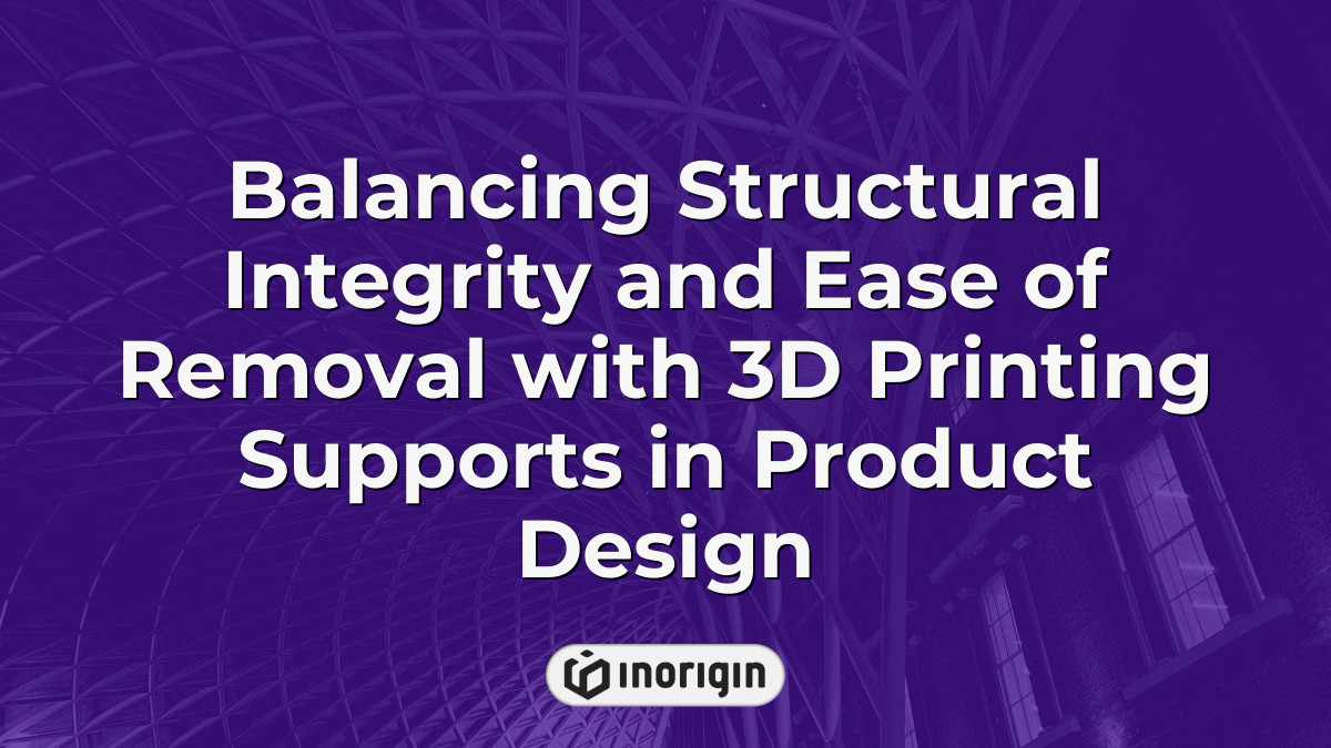 Balancing Structural Integrity And Ease Of Removal With 3d Printing Supports In Product Design