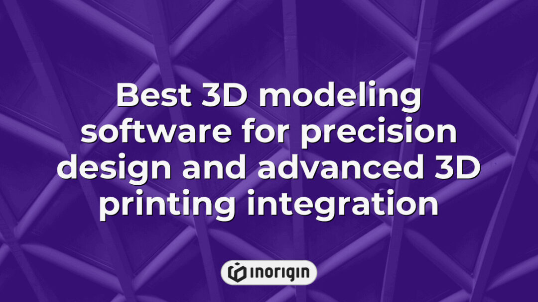 Best 3d Modeling Software For Precision Design And Advanced 3D Printing Integration