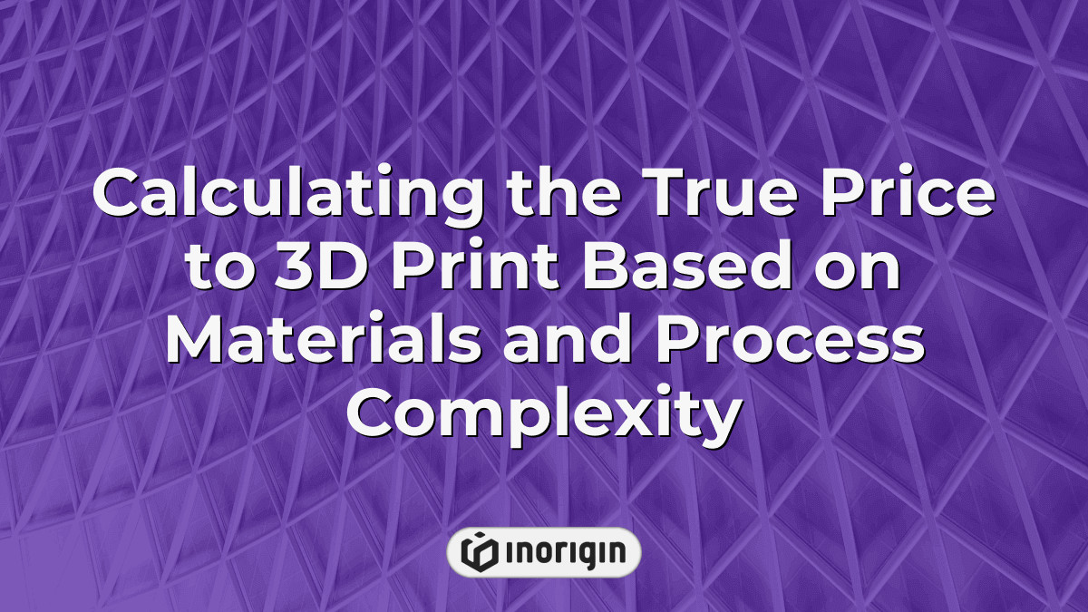Calculating The True Price To 3d Print Based On Materials And Process ...