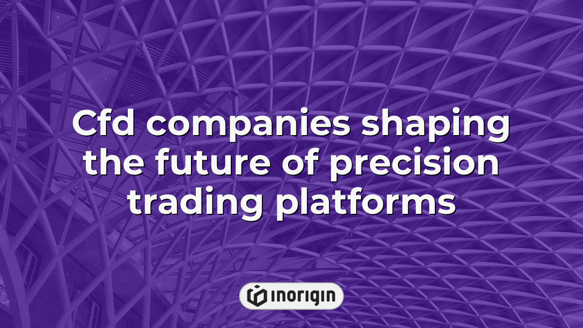 Cfd Companies Shaping The Future Of Precision Trading Platforms
