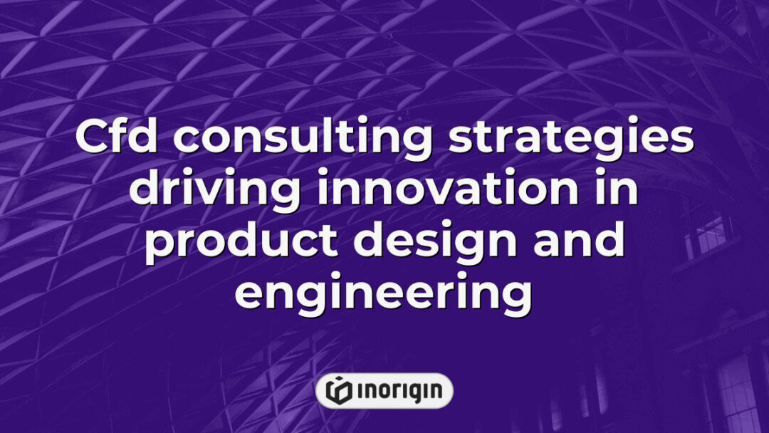 Cfd Consulting Strategies Driving Innovation In Product Design And Engineering
