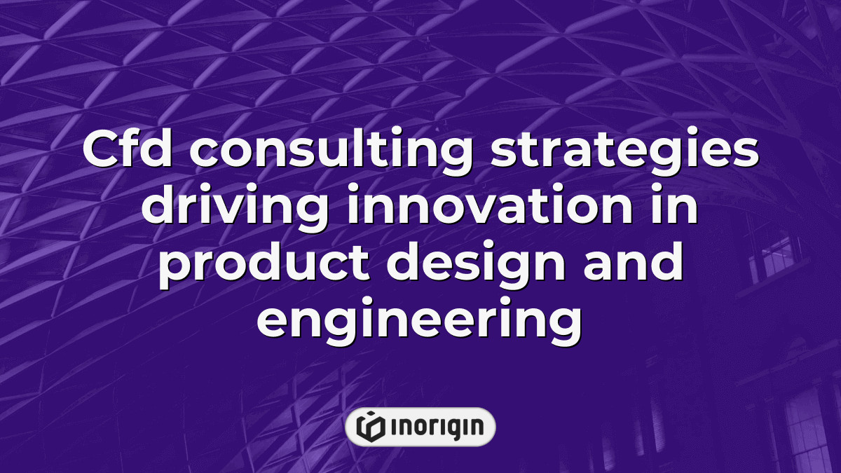 Cfd Consulting Strategies Driving Innovation In Product Design And ...