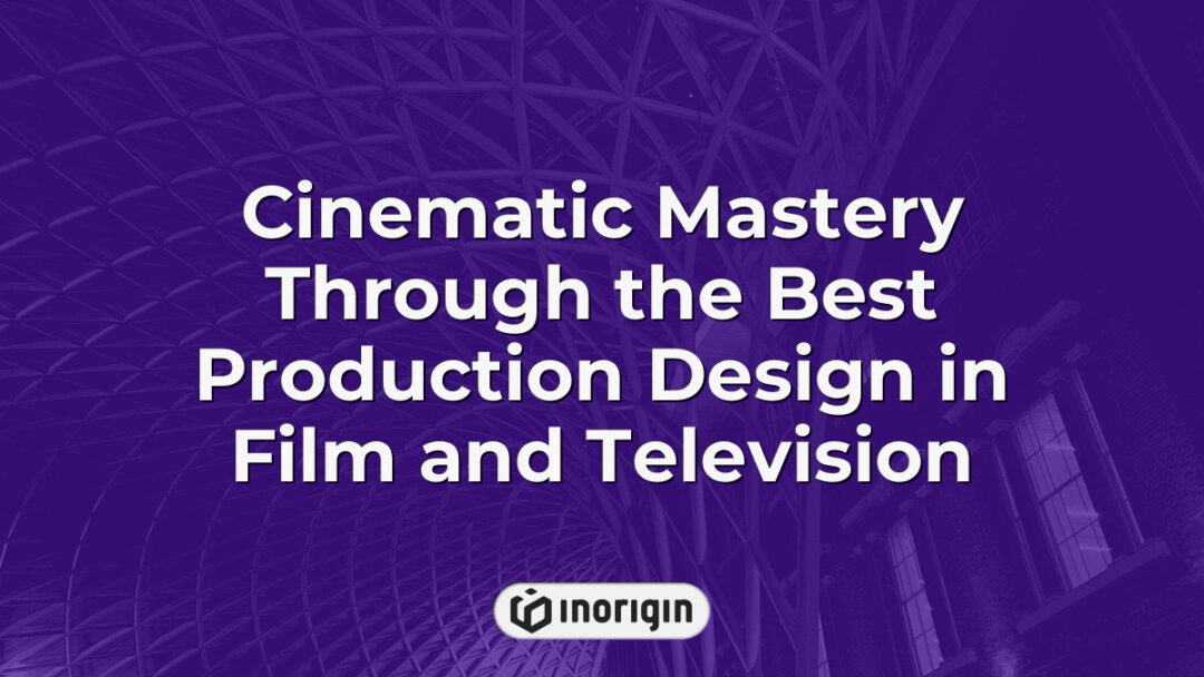 Cinematic Mastery Through The Best Production Design In Film And Television