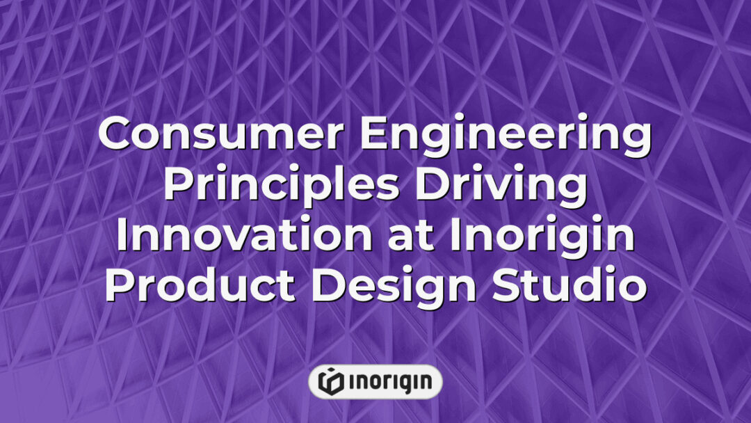 Consumer Engineering Principles Driving Innovation At Inorigin Product ...