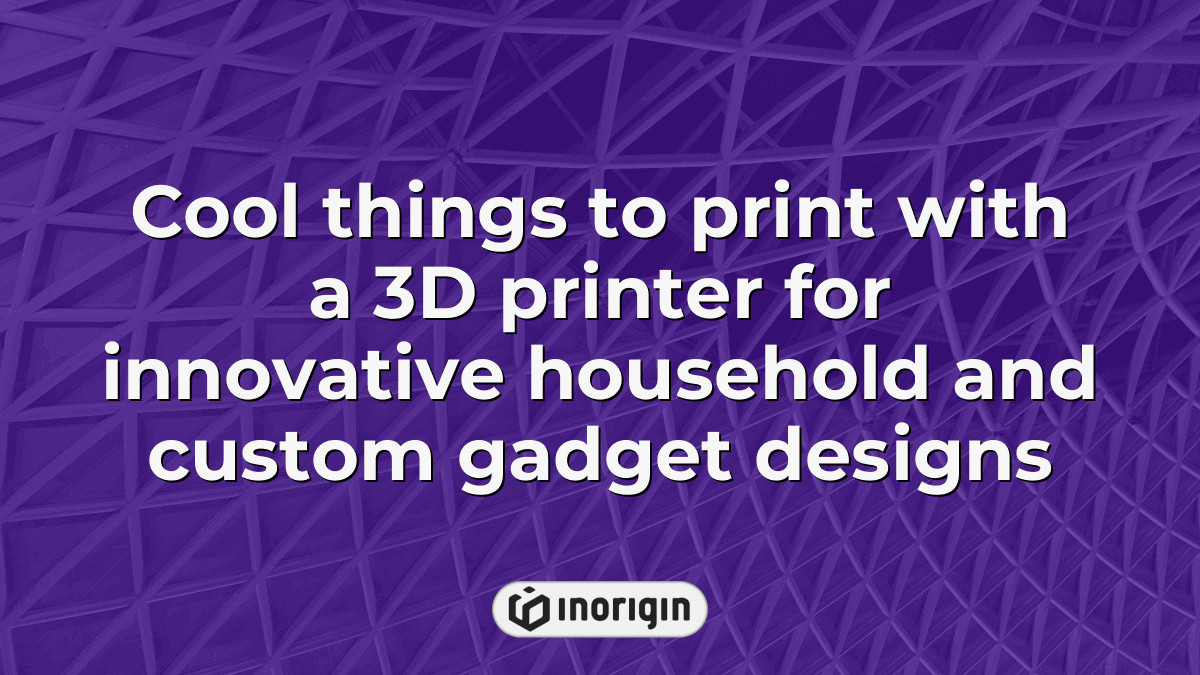 Cool Things To Print With A 3d Printer For Innovative Household And ...
