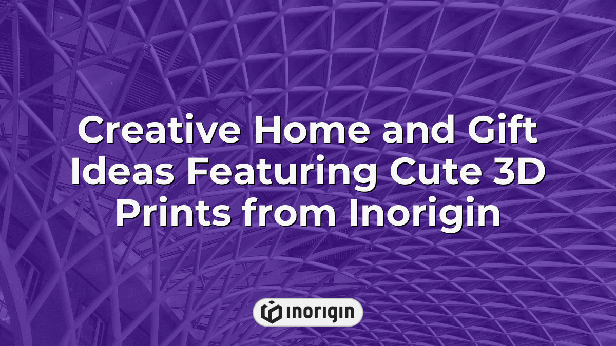Creative Home And Gift Ideas Featuring Cute 3d Prints From Inorigin