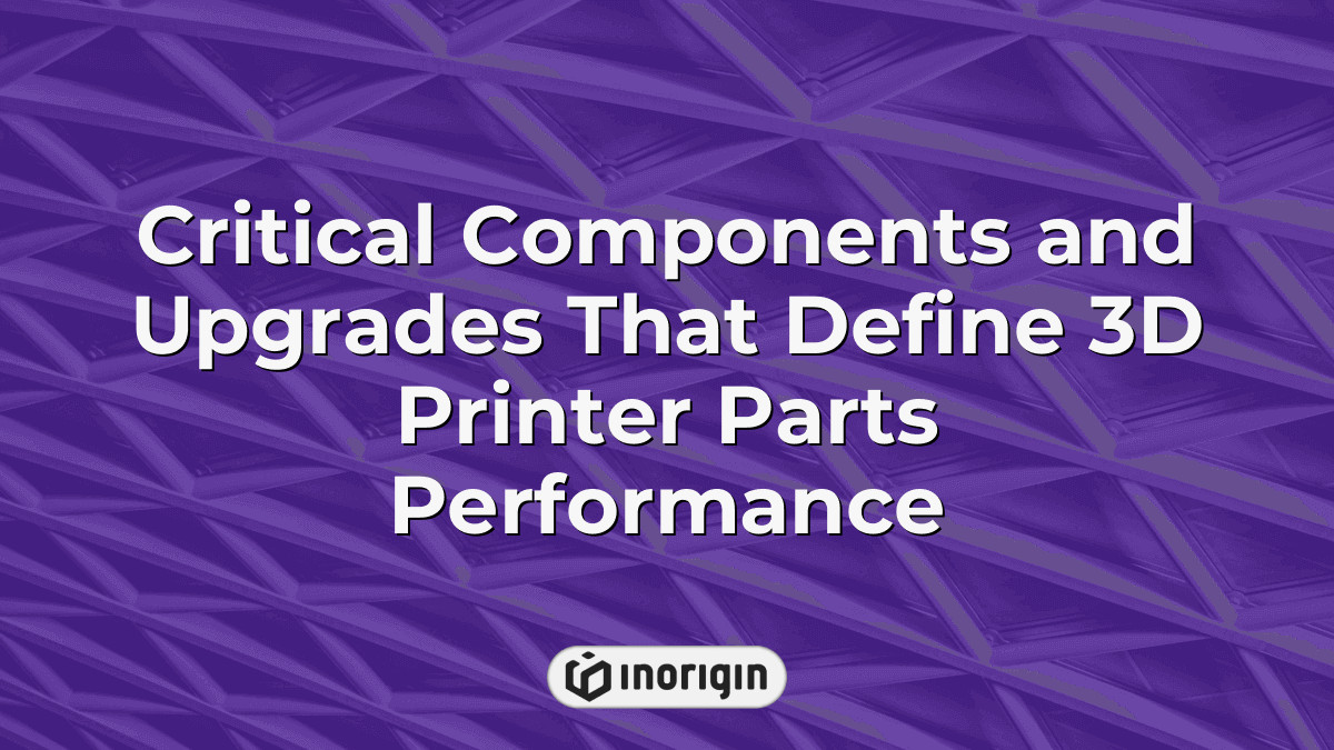 Critical Components And Upgrades That Define 3d Printer Parts Performance