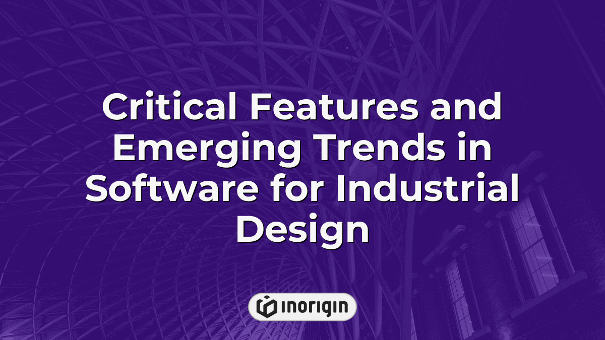 Critical Features And Emerging Trends In Software For Industrial Design