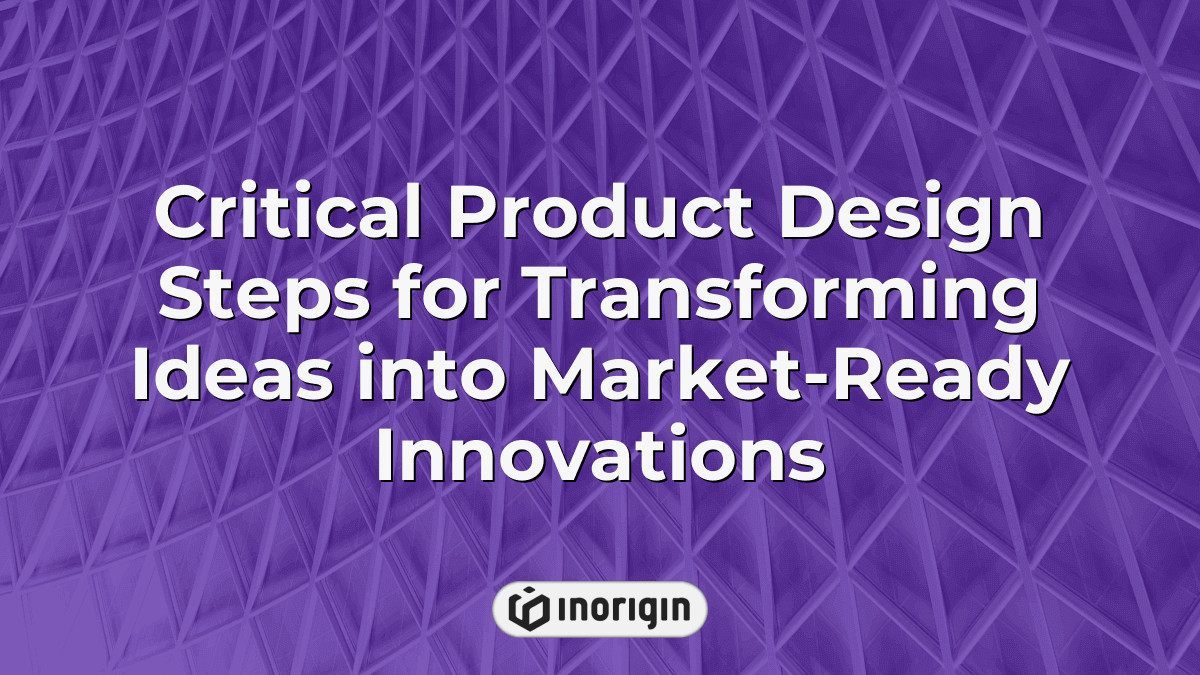 Critical Product Design Steps For Transforming Ideas Into Market-Ready ...