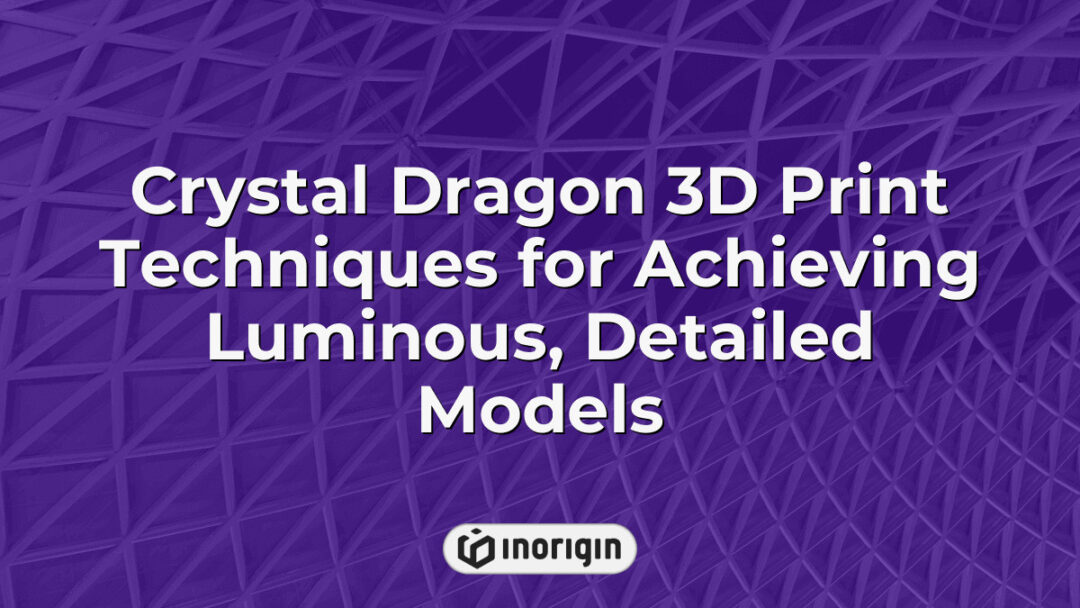 Crystal Dragon 3D Print Techniques For Achieving Luminous, Detailed Models