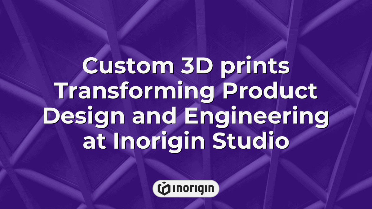 Custom 3d Prints Transforming Product Design And Engineering At ...