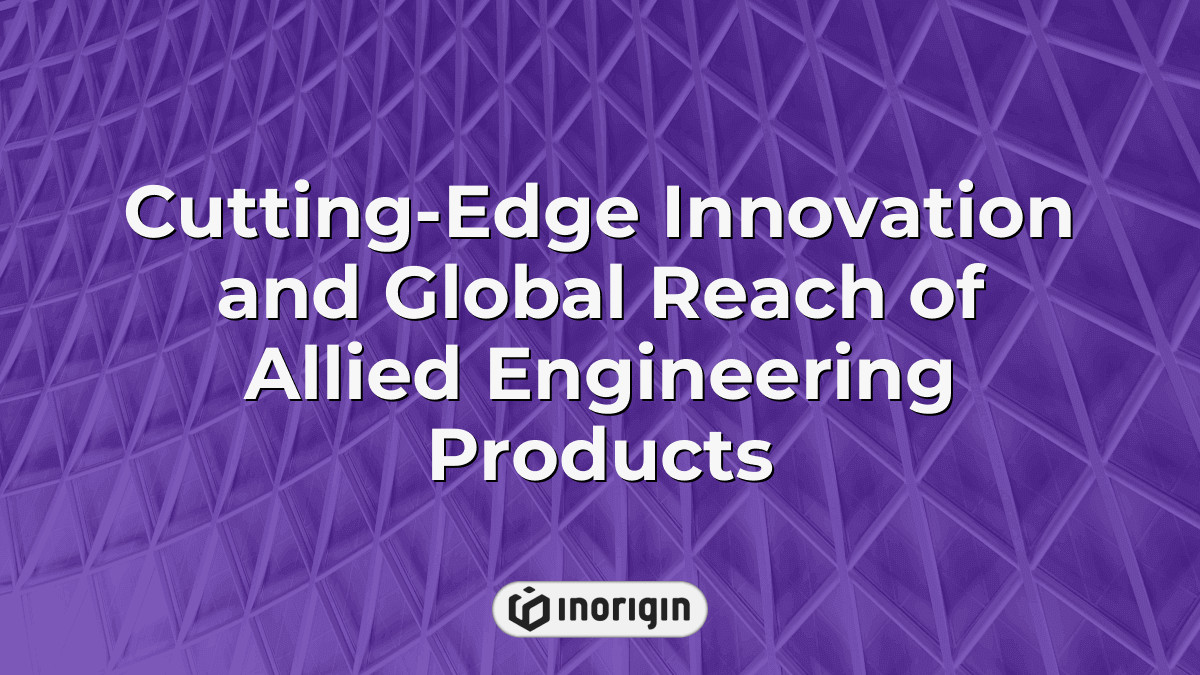 Cutting-Edge Innovation And Global Reach Of Allied Engineering Products