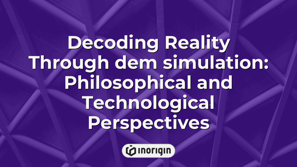Decoding Reality Through Dem Simulation: Philosophical And Technological Perspectives