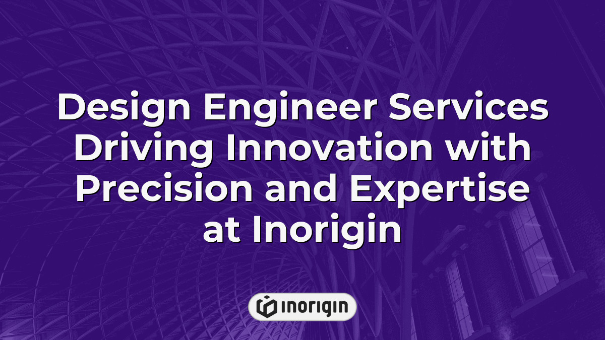 Design Engineer Services Driving Innovation With Precision And ...
