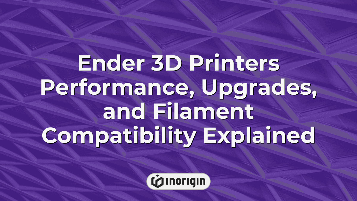 Ender 3d Printers Performance, Upgrades, And Filament Compatibility Explained