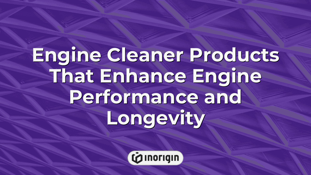 Engine Cleaner Products That Enhance Engine Performance And Longevity