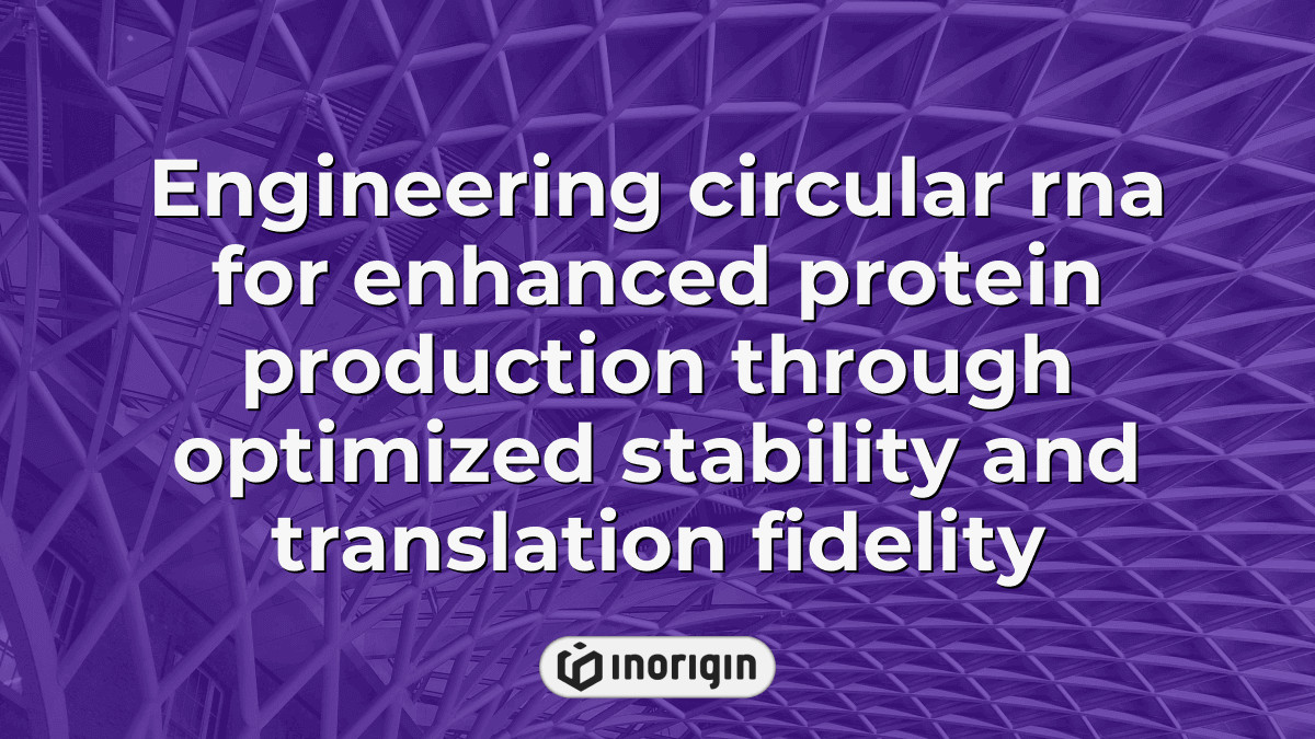 Engineering Circular Rna For Enhanced Protein Production Through ...